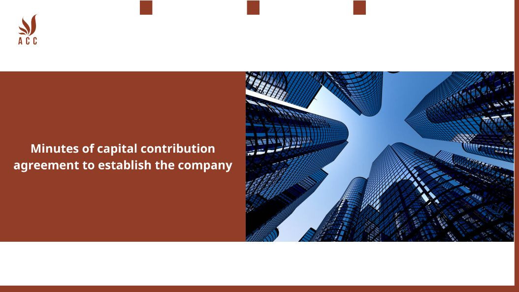 Minutes of capital contribution agreement to establish the company