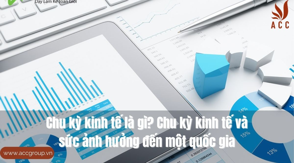 Chu kỳ kinh tế là gì? Chu kỳ kinh tế và sức ảnh hưởng đến một quốc gia