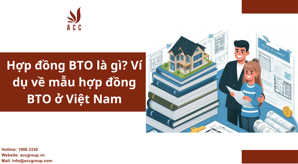Hợp đồng BTO là gì? Ví dụ về mẫu hợp đồng BTO ở Việt Nam